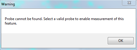 "Probe cannot be found. Select a valid probe to enable measurement of ...