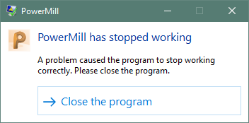 PowerMill crashes during a closure with an error message: PowerMill has stopped working