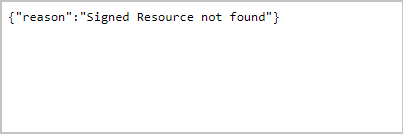 {"reason":"Signed Resource not found"} error message shown when opening ...