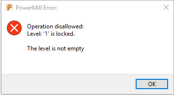 Getting "PowerMill Error : message Operation disallowed:Level is locked. The level is not empty ...