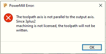 "The toolpath axis is not parallel to the output axis. Since 3plus2 machining is not licensed ...