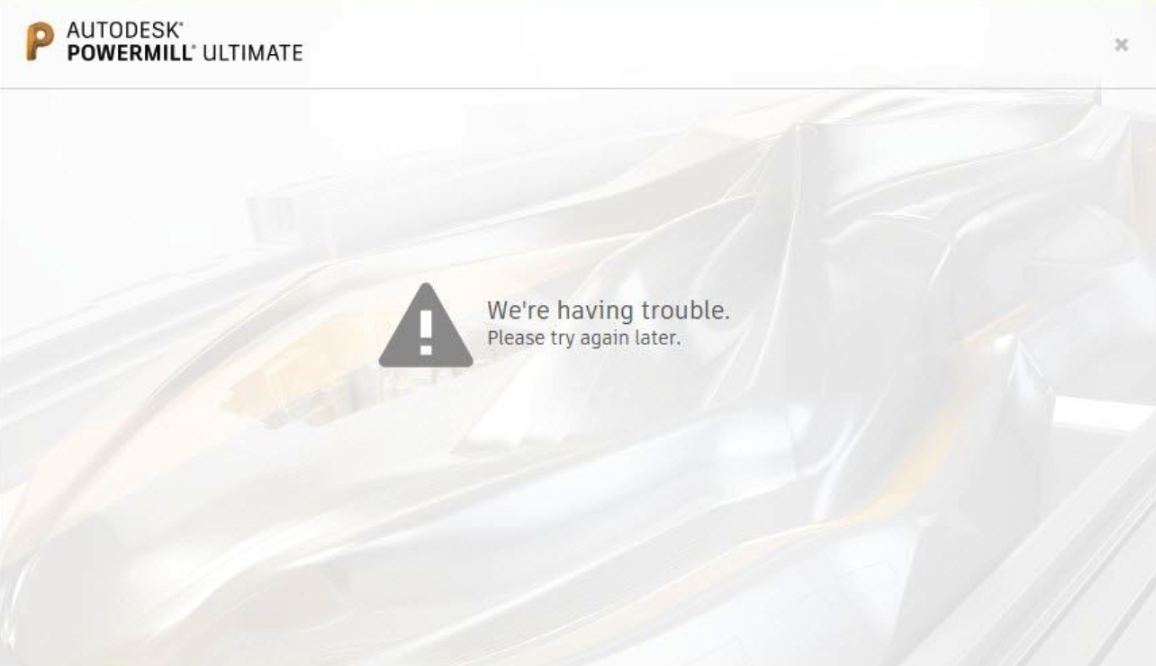 “我们遇到了麻烦。请稍后重试。“ （打开 PowerMill 时）