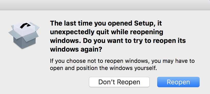“The last time you opened Setup, it unexpectedly quit while reopening windows. Do you want to ...