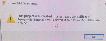 PowerMill warning: This project was created in a less capable edition ...