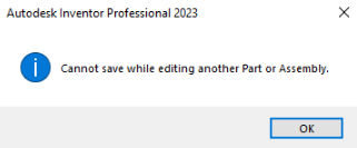 Error message "...cannot save while editing another part or assembly" when saving with Inventor