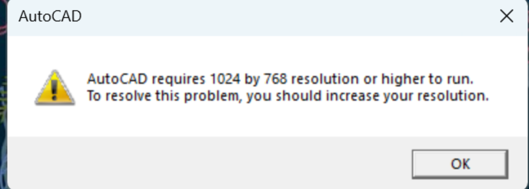 "AutoCAD requires 1024 x 768 resolution or higher to run." notification ...