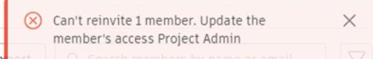 "Can't reinvite 1 member. Update the member's access Project Admin" message comes when trying to ...